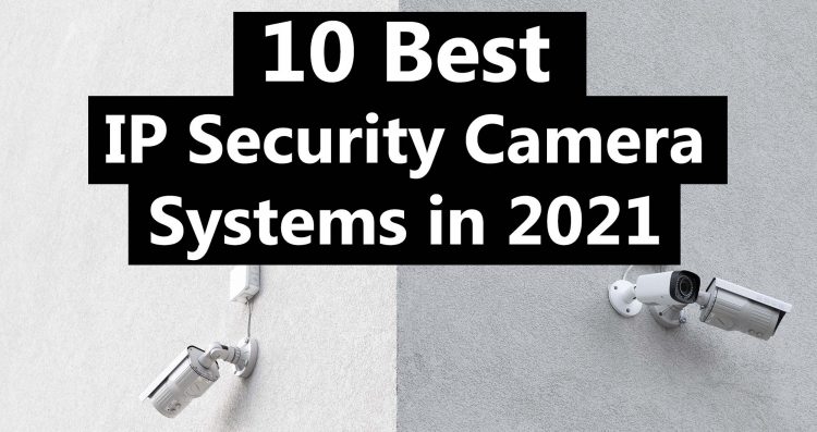 10 Best IP security camera systems 2023 | Reviews & Buyers Guide