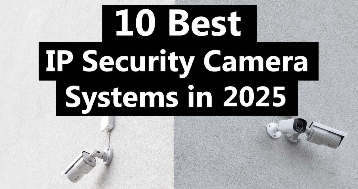 10 Best IP security camera systems 2025 | Reviews & Buyers Guide