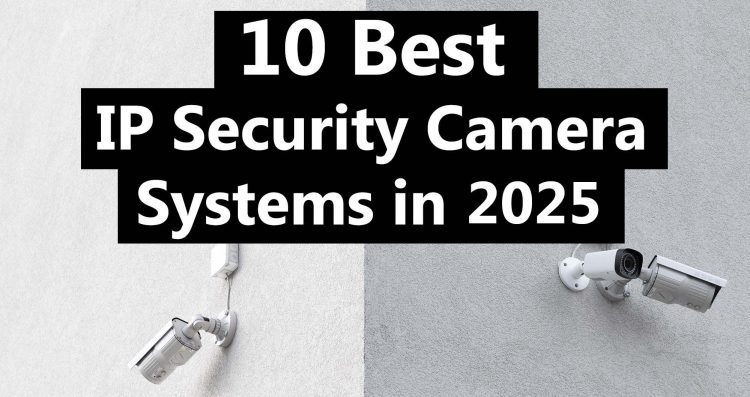 10 Best IP security camera systems 2025 | Reviews & Buyers Guide