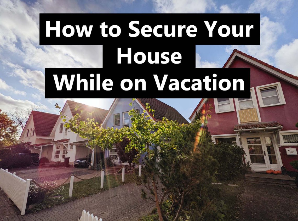 How to Secure Your House While on Vacation — SecurityCamCenter.com
